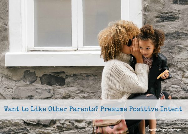 Want to Like Other Parents? Presume Positive Intent | Kari Kampakis